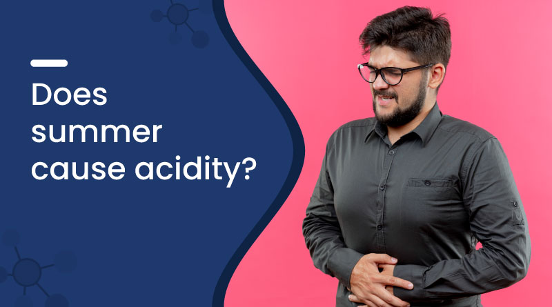 Does Summer Cause Acidity? | Zeelab Pharmacy